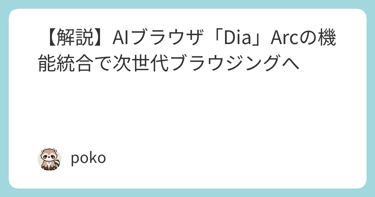 【解説】AIブラウザ「Dia」Arcの機能統合で次世代ブラウジングへ